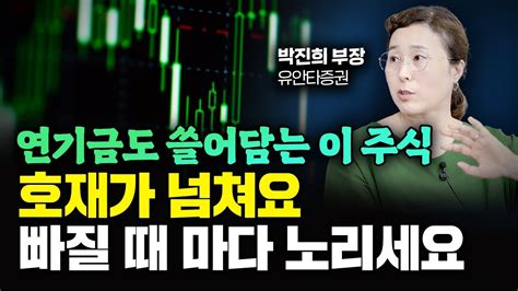 연기금도 쓸어담는 이 주식 호재가 넘쳐요 빠질 때 마다 노리세요｜박진희 부장 1부 Youtube