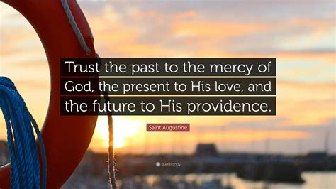 Saint Augustine Quote Trust The Past To The Mercy Of God The Present