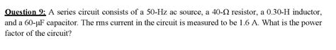 solved question 9 a series circuit consists of a 50 hz ac