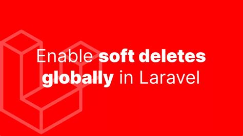 update stubs in laravel to enable soft deleting globally accreditly