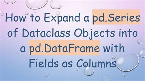 How To Expand A Pd Series Of Dataclass Objects Into A Pd Dataframe With