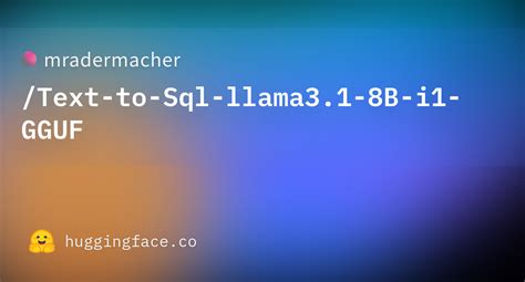 Mradermachertext To Sql Llama31 8b I1 Gguf · Hugging Face