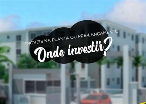 Imóveis na planta ou pré lançamento onde investir
