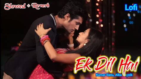 Ek Dil Hai Slowed Reverb Kumar Sanualka Yagnik Romantic Song