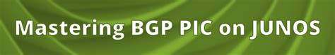 Mastering BGP PIC On JUNOS