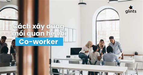 Co Worker Là Gì Các Đặc Điểm Của Co Worker Tốt And Cách Gây Dựng Mối Quan Hệ Kabala Career