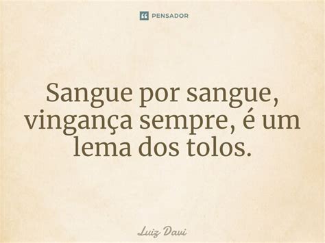 ⁠sangue Por Sangue Vingança Sempre Luiz Davi Pensador