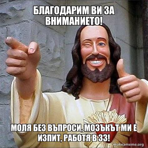 Благодарим ви за вниманието моля без въпроси мозъкът ми е изпит