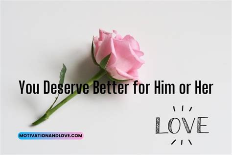 You Deserve Better Quotes For Him Or Her Motivation And Love
