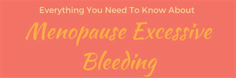 Everything You Need To Know About Menopause Excessive Bleeding