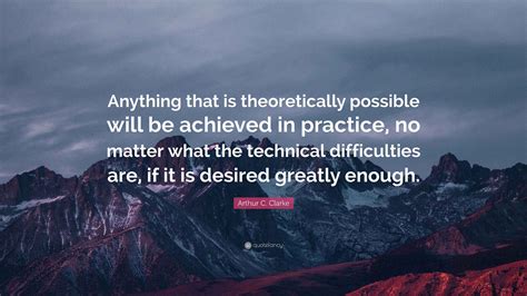 Arthur C Clarke Quote Anything That Is Theoretically Possible Will