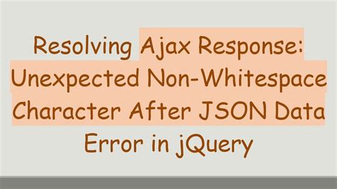 Resolving Ajax Response Unexpected Non Whitespace Character After Json Data Error In Jquery
