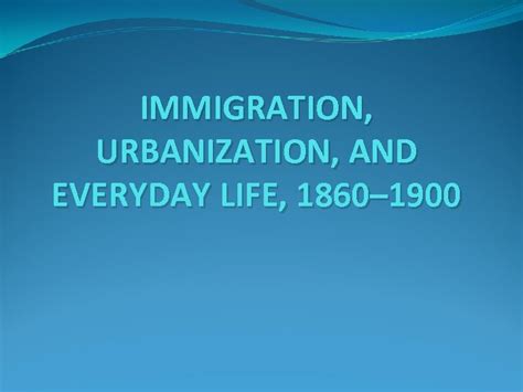 Immigration Urbanization And Everyday Life 1860 1900