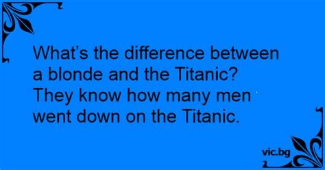 Whats The Difference Between A Blonde And The Titanic They Know How