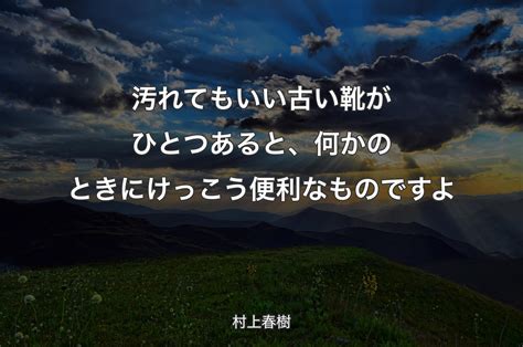汚れてもいい古い靴がひとつあると、何かのときにけっこう便利なものですよ 村上春樹