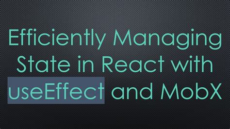Efficiently Managing State In React With Useeffect And Mobx Youtube