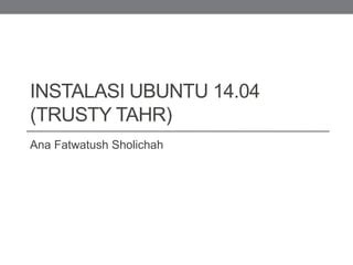 Instalasi ubuntu 14.04 (Trusty Tahr) | PPTX