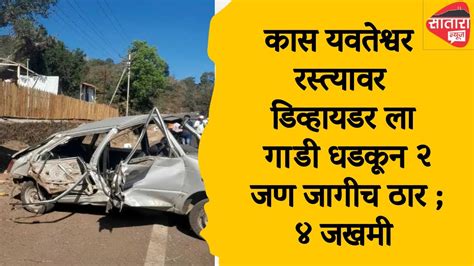 कास यवतेश्वर रस्त्यावर डिव्हायडर ला गाडी धडकून २ जण जागीच ठार ४ जखमी