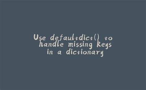 Use Defaultdict To Handle Missing Keys In A Dictionary 拾光赋