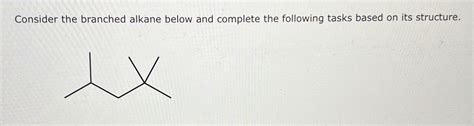 Solved Consider The Branched Alkane Below And Complete The