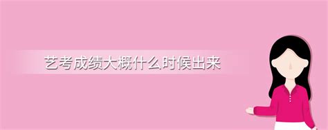 艺考成绩大概什么时候出来 艺考网