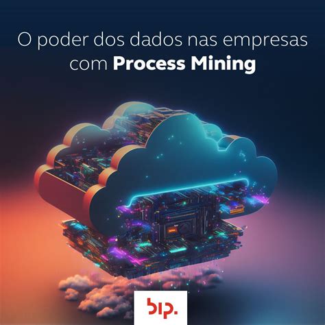 Process Mining E O Poder Dos Dados Na Melhoria De Processos Bip