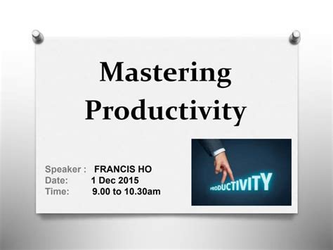 Mastering Productivity By Mr Francis Ho Ppt