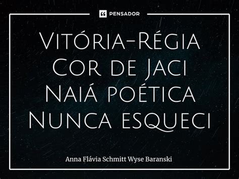 ⁠vitória Régia Cor De Jaci Naiá Anna Flávia Schmitt Wyse Pensador