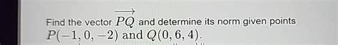 Solved Find The Vector Pq ﻿and Determine Its Norm Given