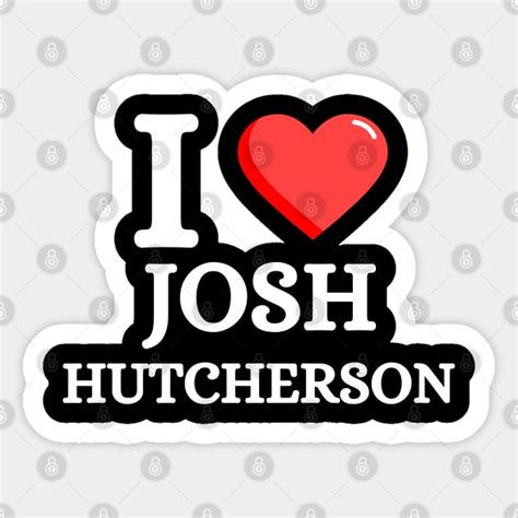 I Love Josh Hutcherson I Love Josh Hutcherson Sticker Teepublic