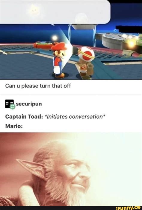 Can U Please Turn That Off Securipun Captain Toad Initiates Conversation Mario Ifunny
