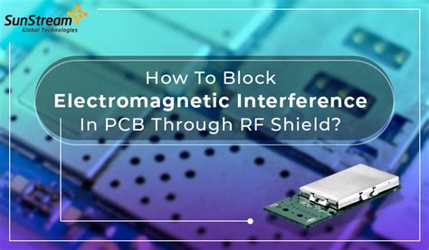 How To Block Electromagnetic Interference In PCB Through RF Shield