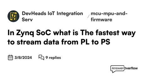 In Zynq Soc What Is The Fastest Way To Stream Data From Pl To Ps