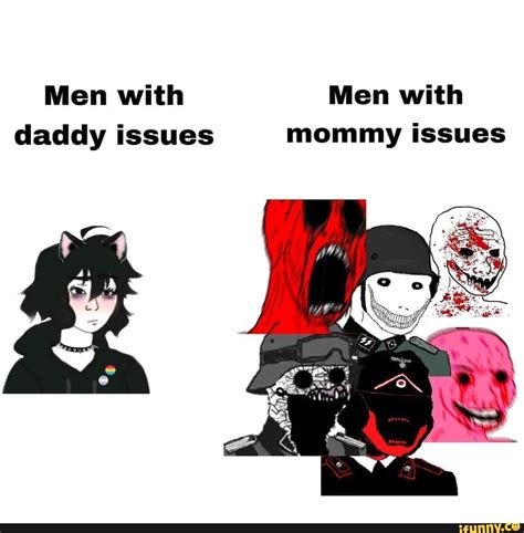 Men With Men With Daddy Issues Mommy Issues Ifunny