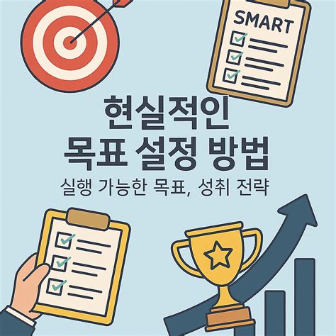 현실적인 목표 설정 방법 실행 가능한 목표가 성취를 만든다 현실적인 목표 설정 방법 실행 가능한 목표가 성취를 만든다