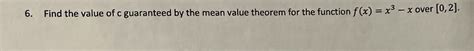 Solved Find The Value Of C Guaranteed By The Mean Value Chegg