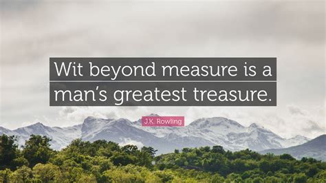 J K Rowling Quote “wit Beyond Measure Is A Mans Greatest Treasure ”