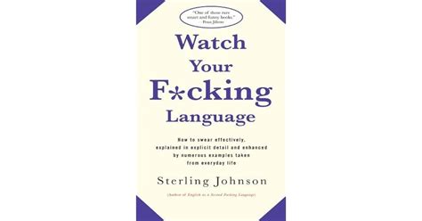 Watch Your Fucking Language How To Swear Effectively Explained In Explicit Detail And Enhanced