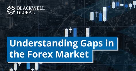 Understanding Gaps In The Forex Market Blackwell Global