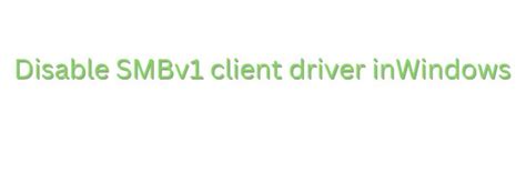 Disable Smbv1 Client Driver In Windows