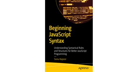 Beginning Javascript Syntax Understanding Syntactical Rules And Structures For Better Beginning Javascript Syntax Understanding Syntactical Rules And Structures For Better