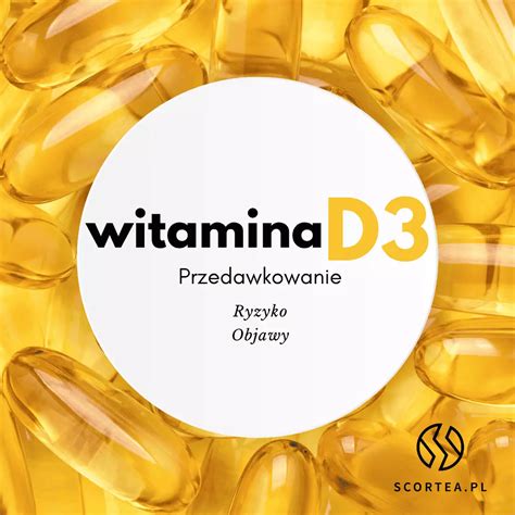 Przedawkowanie Witaminy D3 Ryzyko Objawy Scortea Pl