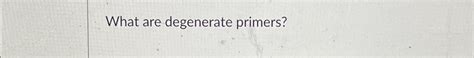 Solved What Are Degenerate Primers
