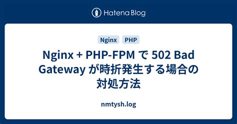 Nginx Php Fpm で 502 Bad Gateway が時折発生する場合の対処方法 Nmtyshlog