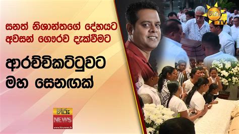 සනත් නිශාන්තගේ දේහයට අවසන් ගෞරව දැක්වීමට ආරච්චිකට්ටුවට මහ සෙනඟක් Hiru