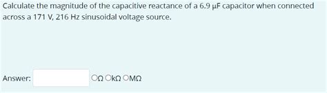 Solved Calculate The Magnitude Of The Capacitive Reactance Chegg