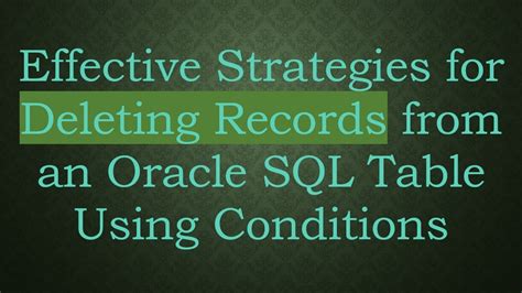Effective Strategies For Deleting Records From An Oracle Sql Table Using Conditions Youtube