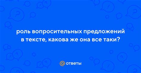 Ответы Mail роль вопросительных предложений в тексте какова же она