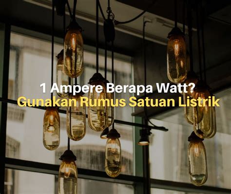 1 Ampere Berapa Watt Lacakharga