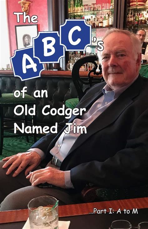 The Abcs Of An Old Codger Named Jim Part I A To M By James P